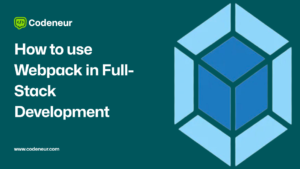 How to use Webpack in Full-Stack Development - Codeneur the best Bootcamp in the world